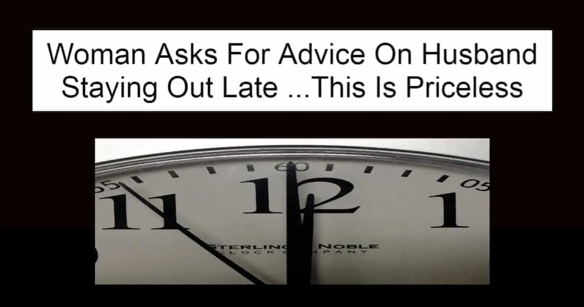 Woman Asks For Advice On Husband Staying Out Late